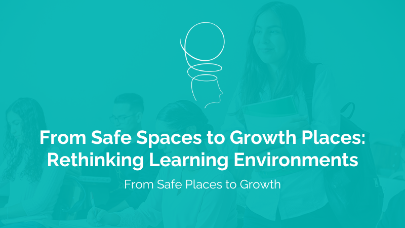 From Safe Spaces to Growth Places: Rethinking Learning Environments ...